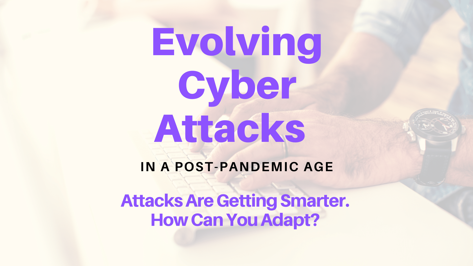 How Cyber Attacks Are Changing In A Post-Pandemic World - Infinavate